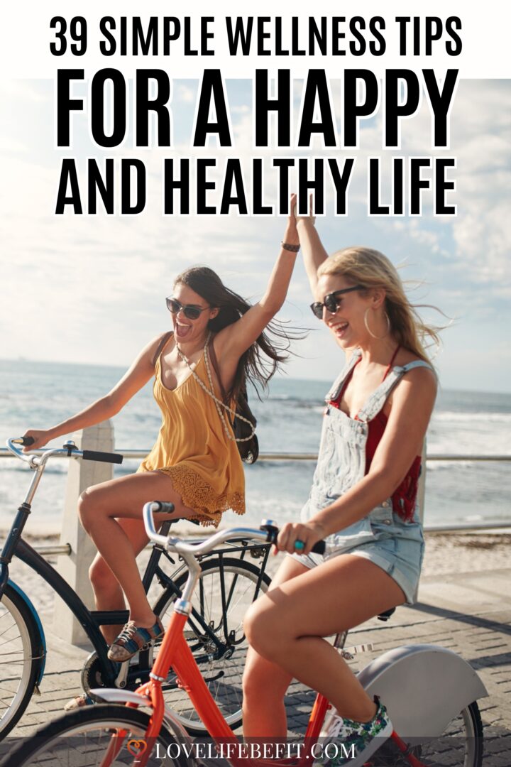 39 Simple Wellness Tips For A Happy & Healthy Life - Love Life Be Fit